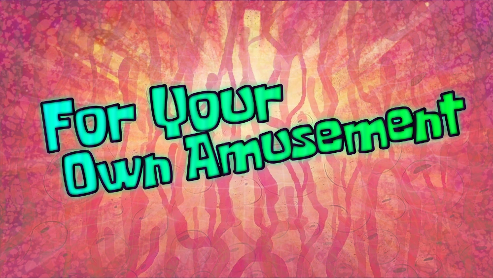For Your Own Amusement | SpongeBob Fanon Wiki | Fandom