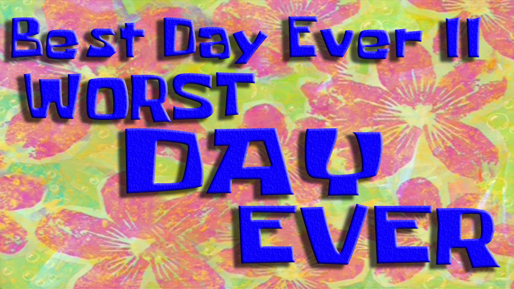 Best Day Ever Ii Worst Day Ever Spongebob Fanon Wiki Fandom