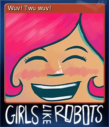 Girls Like Robots - Wuv! Twu wuv! | Steam Trading Cards Wiki | Fandom