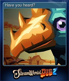 SteamWorld Dig 2 - Have you heard? | Steam Trading Cards Wiki | Fandom