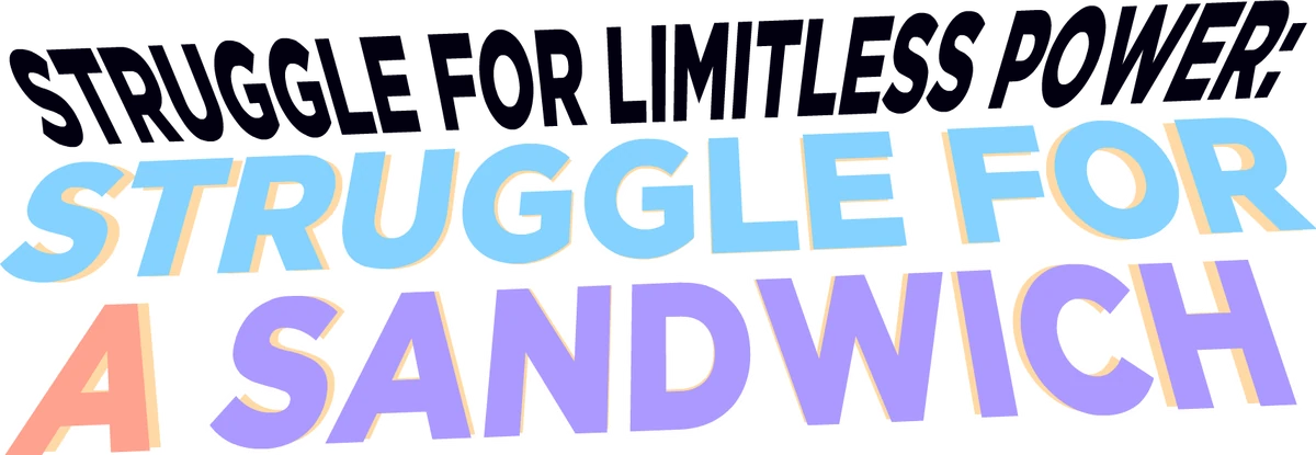 Season 1: Struggle For A Sandwich | Struggle For Limitless Power Wiki ...