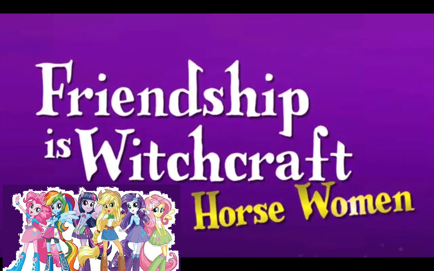 MY LITTLE PONY FRIENDSHIP IS WITCHCRAFT THE MOOOVIEE: HORSE WOMAN ...
