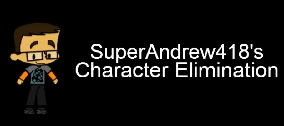 SuperAndrew418's Character Elimination | SuperAndrew418 Character ...