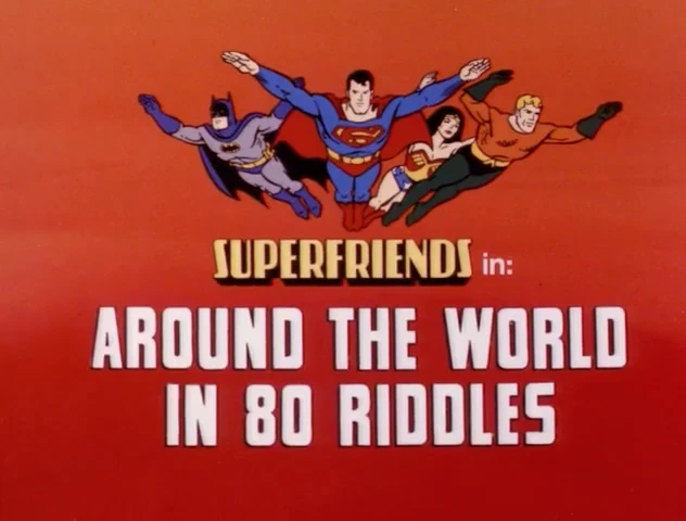 Around the World in 80 Riddles | SuperFriends Wiki | Fandom