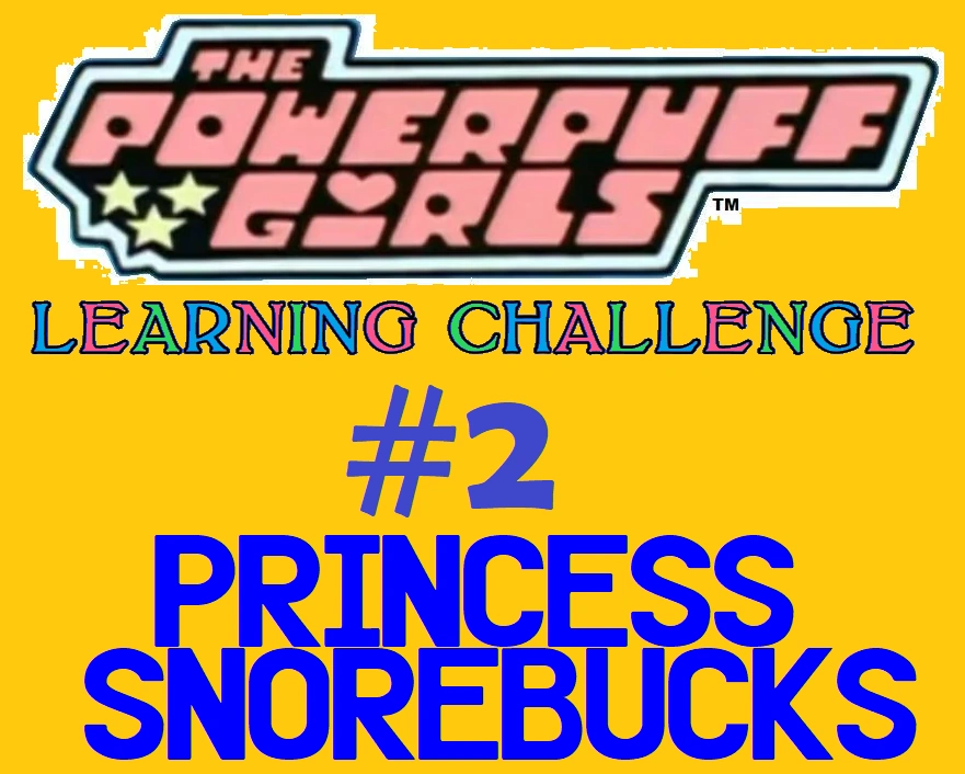 The Powerpuff Girls Learning Challenge No. 2: Princess Snorebucks ...