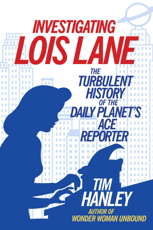 Investigating Lois Lane: The Turbulent History of the Daily Planet's ...