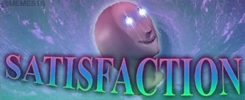 Satisfaction | Surreal Memes Wiki | Fandom