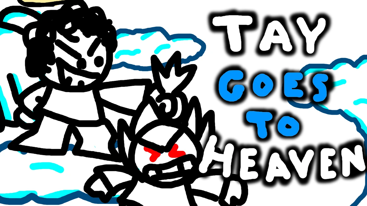 Tay Goes to Heaven | Tay & Andrew Wiki | Fandom