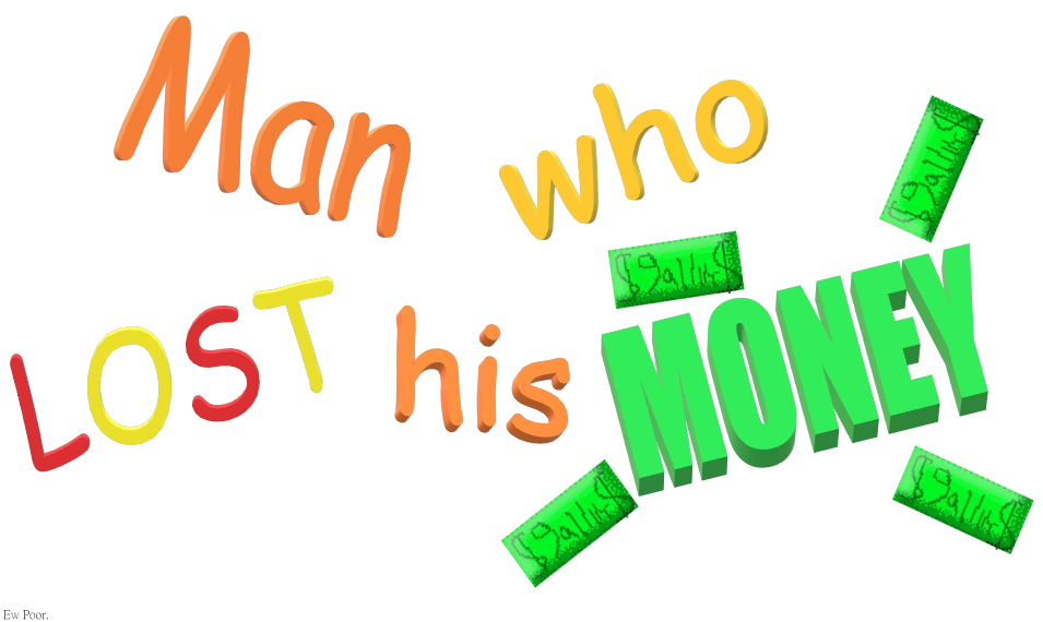 Man who lost his money | TCMGBIMAE/CMAE Wiki | Fandom