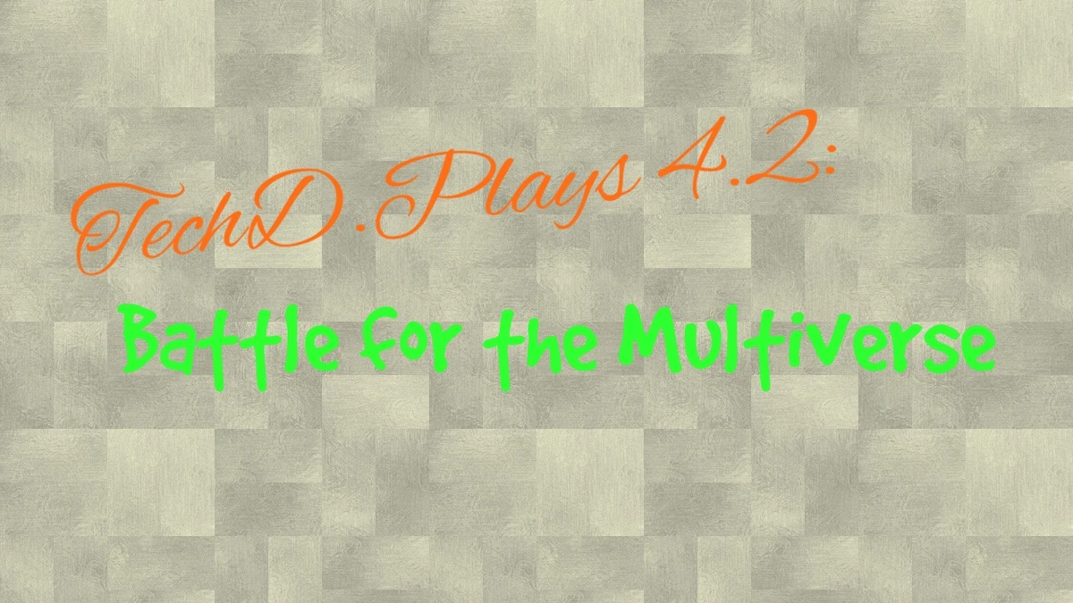 TechD.Plays 4.2: Battle for the Multiverse | TechD.Plays Wiki | Fandom