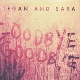 Goodbye, Goodbye | Tegan and Sara Wiki | Fandom