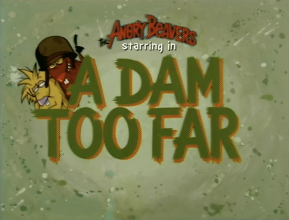A Dam Too Far | The Angry Beavers: Rewritten Wiki | Fandom