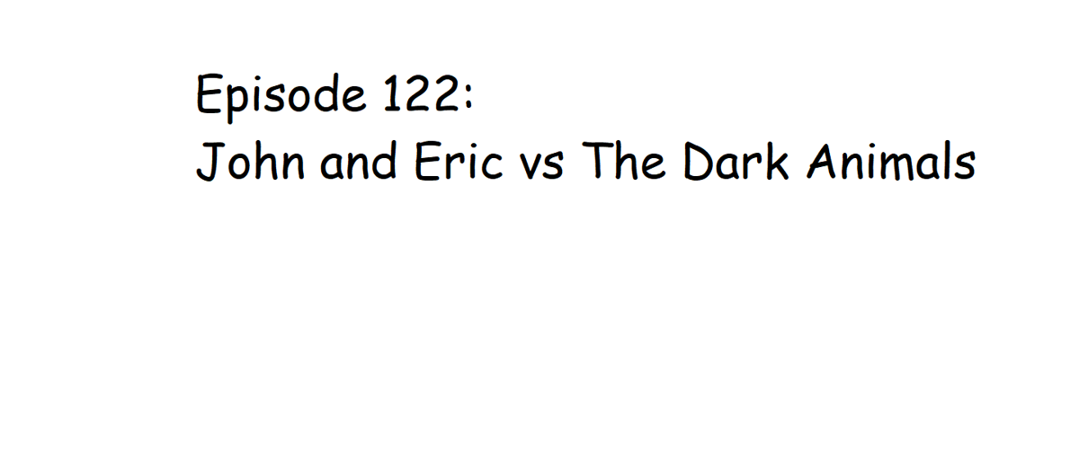 John & Eric vs The Dark Animals | The Animals Series Wiki | Fandom