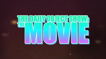 The Daily Object Show: The Movie | The Daily Object Show Wiki | Fandom