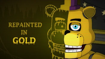 Repainted in Gold | The FNAF Fan Game Wikia | Fandom