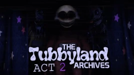 The TubbyLand Archives - ACT 2 | The FNAF Fan Game Wikia | Fandom