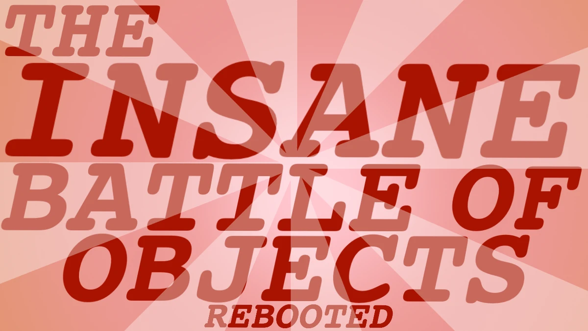 The Insane Battle Of Objects Rebooted | The Insane Battle Of Objects Wiki | Fandom