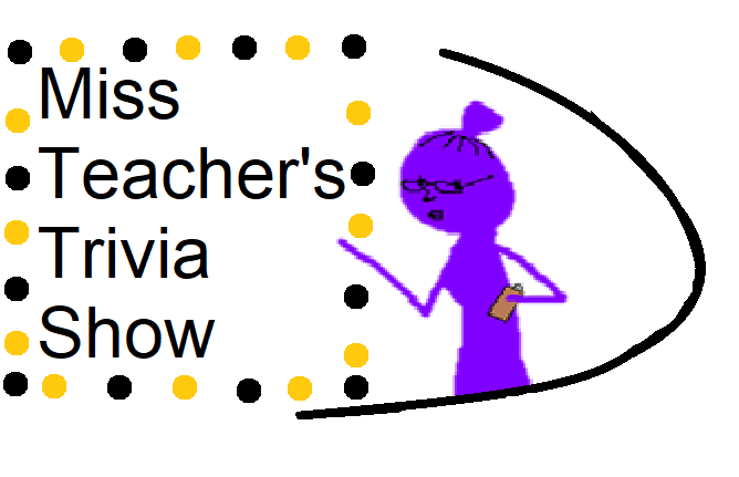 Miss Teacher's Trivia Show | The Master Raney Channel Wiki | Fandom