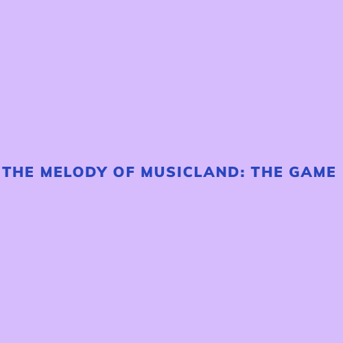 The Melody of Musicland: The Game | The Melody of Musicland Wiki | Fandom