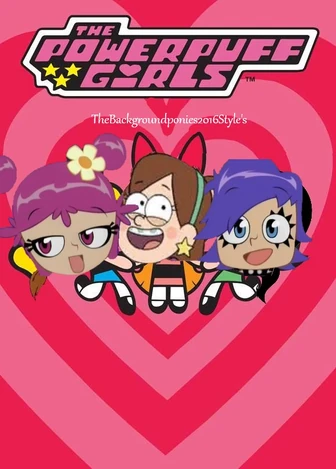 The Powerpuff Girls Remake (Thebackgroundponies2016's Style) | The New ...