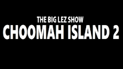 CHOOMAH ISLAND 2 | The Official Big Lez Show Wiki | Fandom