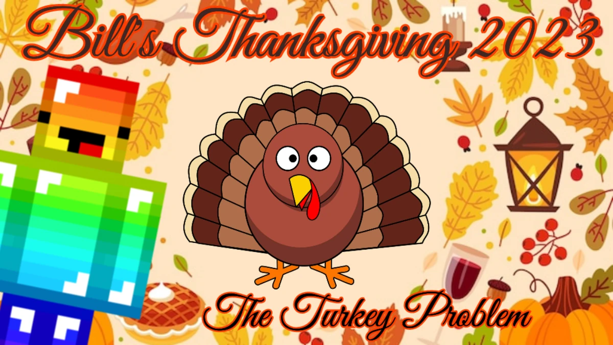 Bill's Thanksgiving 2023: The Turkey Problem | The PGM5 Wiki | Fandom