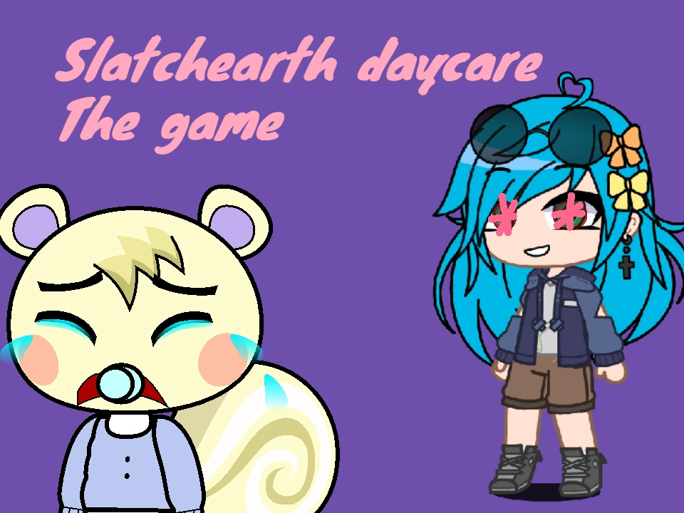 Slatchearth daycare the game | The Slatch Team Wiki | Fandom
