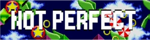 NOT PERFECT | The unofficial Outcome Memories Wiki | Fandom