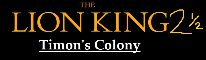 The Lion King 2½: Timon's Colony | The Lion King Fanon Wiki | Fandom