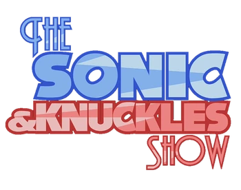 The Sonic & Knuckles Show | The Sonic & Knuckles Show Wiki | Fandom