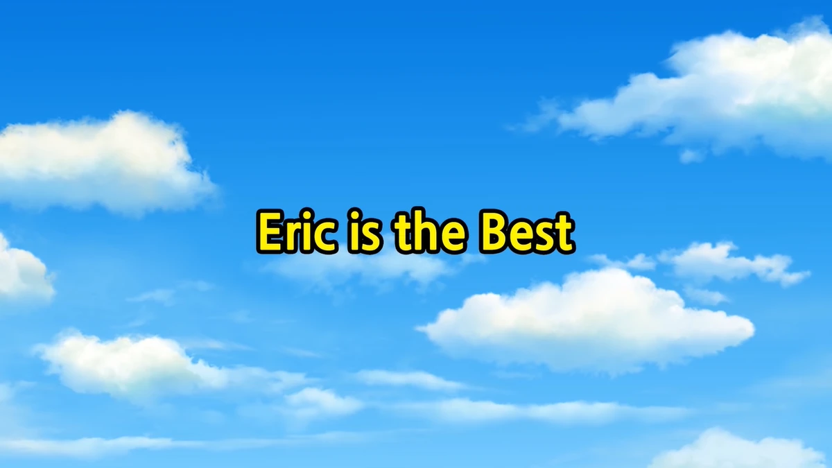 Eric is the Best | Titipo Titipo Wiki | Fandom