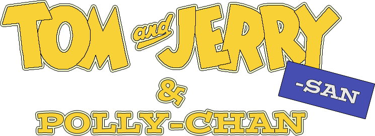 Tom & Jerry-San, and Polly-Chan | Tom and Jerry Fanon Wiki | Fandom