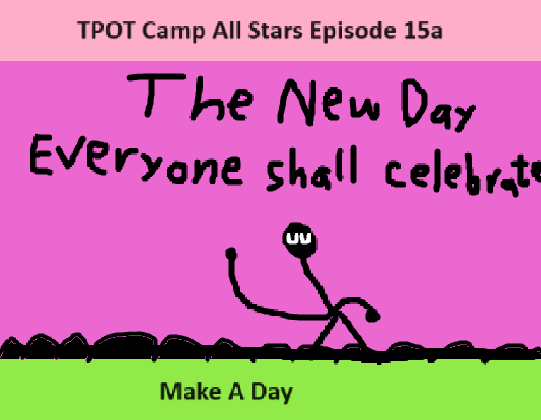 TPOT Camp All Stars Episode 15a:Make A Day | TPOT Camp All Stars Wiki ...