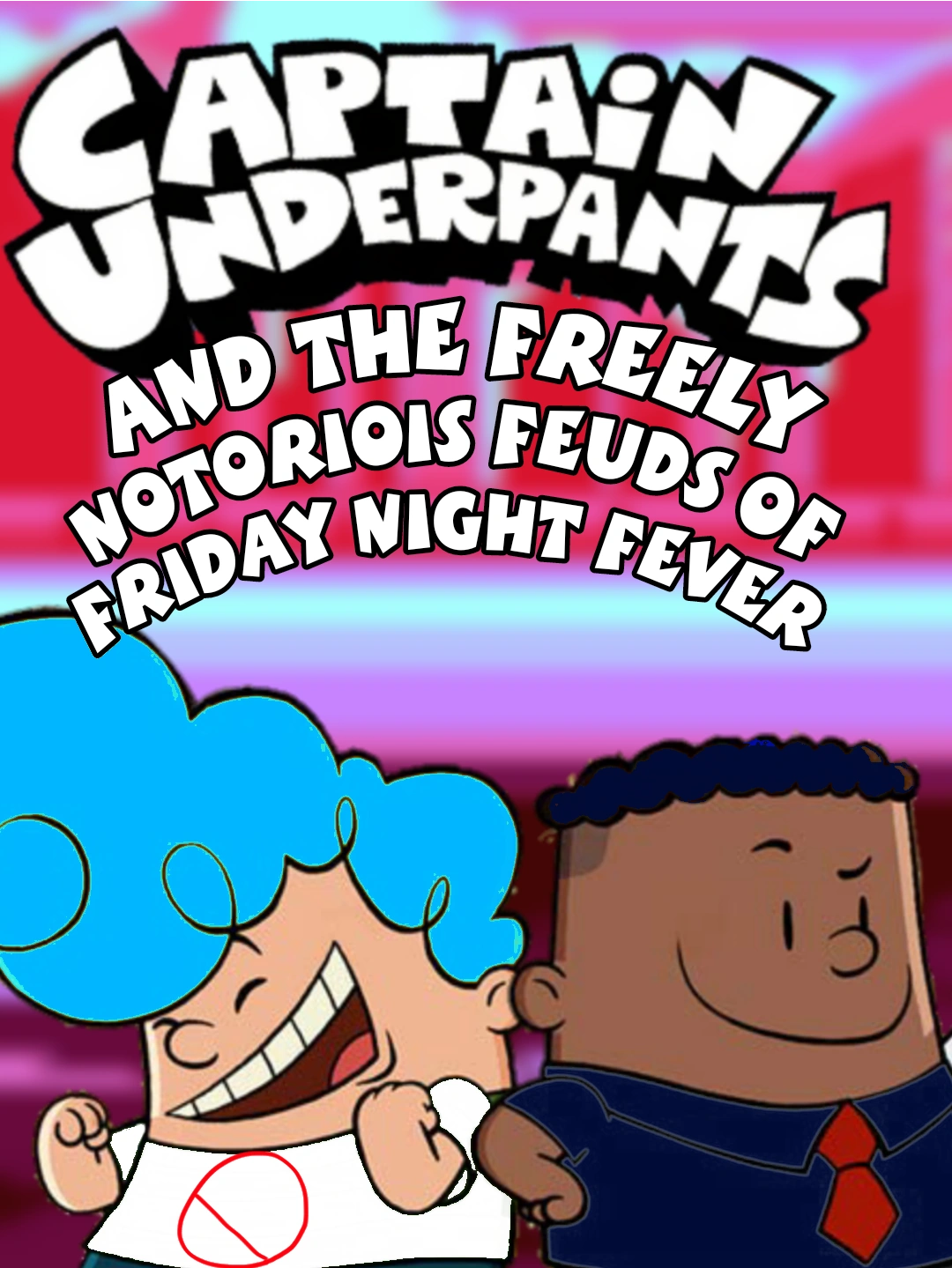 Captain Underpants and The Freely Notorious Feuds of Friday Night Fever ...