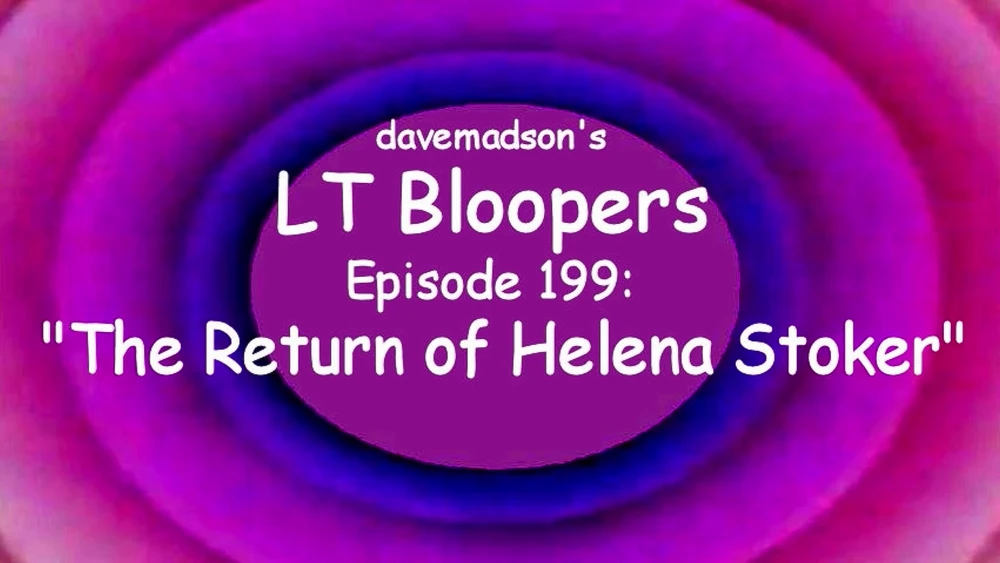 Davemadson's LT Bloopers 199: The Return of Helena Stoker | The TTS ...