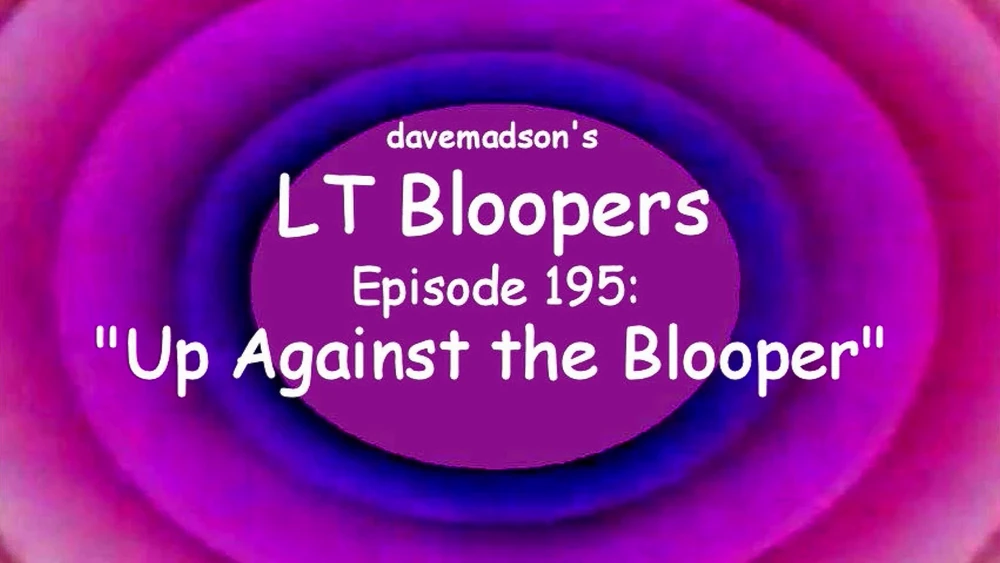Davemadson's LT Bloopers 195: Up Against the Blooper | The TTS Wiki ...