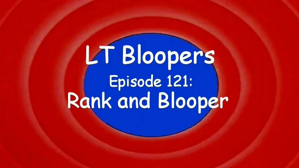 LT Bloopers 121: Rank and Blooper | The TTS Wiki | Fandom