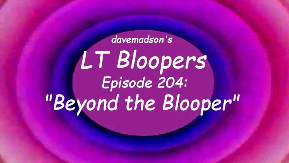 Davemadson's LT Bloopers 204: Beyond the Blooper | The TTS Wiki | Fandom