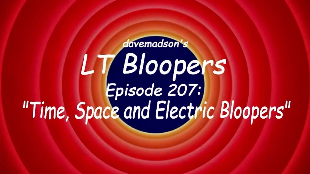 Davemadson's LT Bloopers 207: Time, Space and Electric Bloopers | The ...