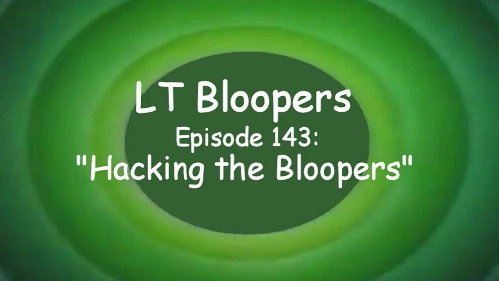 LT Bloopers 143: Hacking the Bloopers | The TTS Wiki | Fandom