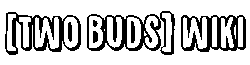 Two Buds Wiki | Fandom