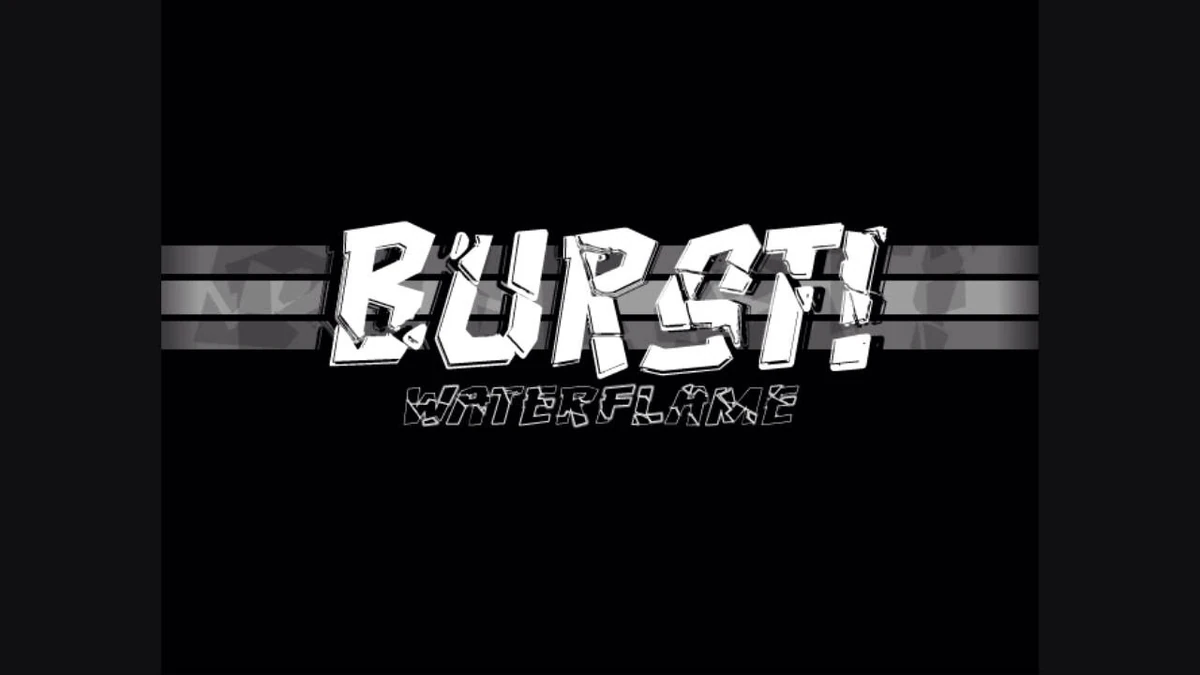 Burst! | Waterflame Wiki | Fandom