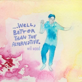...well, better than the alternative | Will Wood Wiki | Fandom