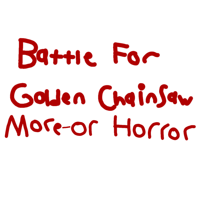 Battle For Golden Chainsaw More-or Horror | Wilow's Object Show ...