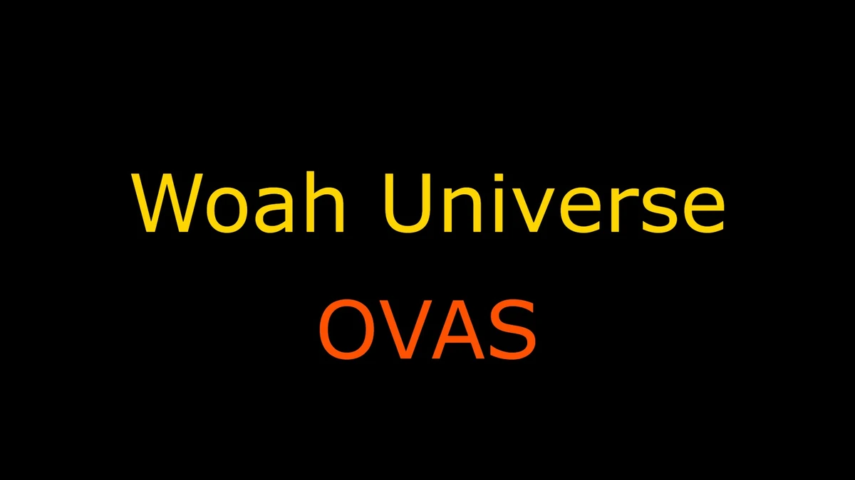 Woah Universe OVAS | Woah Universe Remastered Wiki | Fandom