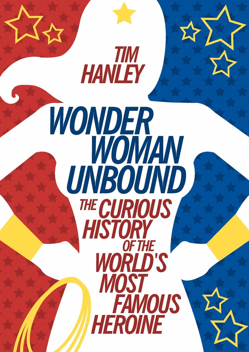 Wonder Woman Unbound: The Curious History of the World's Most Famous ...