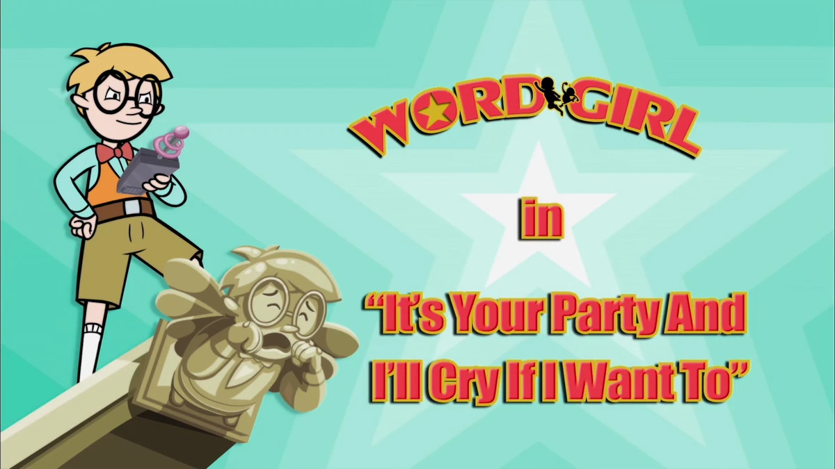 It's Your Party and I'll Cry if I Want To | WordGirl Wiki | Fandom