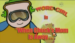 When Chuck's Mom Is Away... | WordGirl Wiki | Fandom