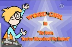 By Jove, You've Wrecked My Robot | WordGirl Wiki | Fandom