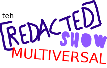 The Redacted Show Multiversal | Wrongteam Wiki | Fandom